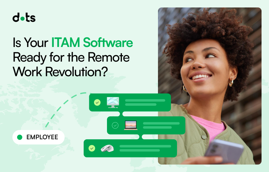 Don't Let Remote Work Derail Your IT: Get ITAM Software | Dots