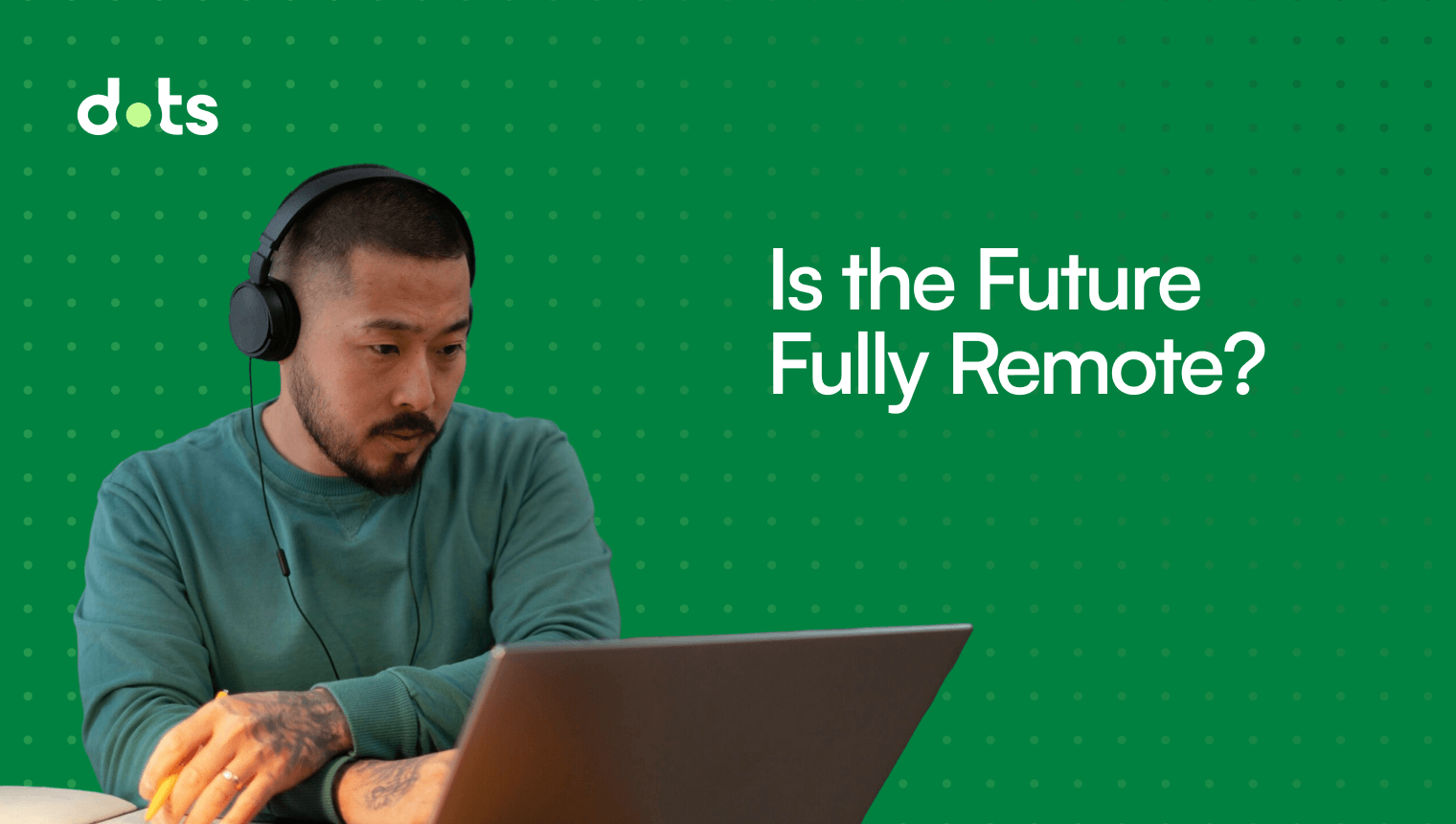 Remote Onboarding: Is the Future Fully Remote? | Dots Blog