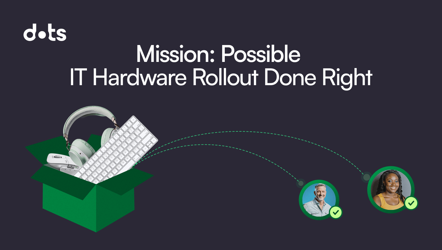 Mission: Possible – IT Hardware Rollout Done Right | Dots