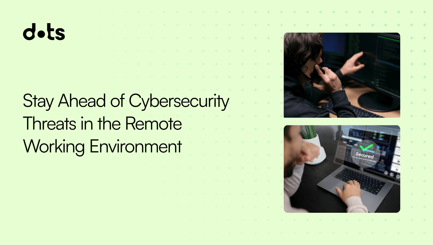 Stay Ahead of Cybersecurity Threats, Even When Remote Onboarding | Dots